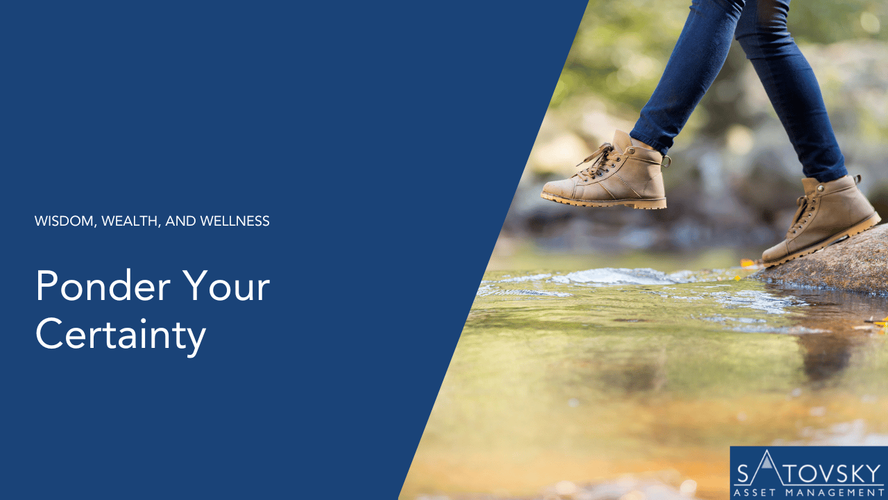 Ponder Your Certainty | Wisdom, Wealth, and Wellness - Satovsky Asset ...